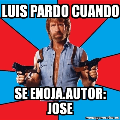 Meme Chuck Norris - luis pardo cuANDO SE ENOJA.AUTOR: JOSE - 28087354
