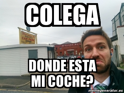 Meme Personalizado - colega donde esta mi coche? - 28087878