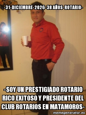Meme Personalizado - -31-DICIEMBRE-2026-38 AÃ‘OS-ROTARIO- -SOY UN ...