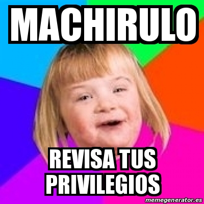 Meme Retard Girl - machirulo revisa tus privilegios - 28800908