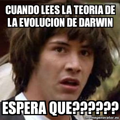 Meme Keanu Reeves - Cuando lees la teoria de la evolucion de DARWIN ...