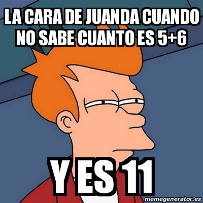Meme Futurama Fry - La cara de juanda cuando no sabe cuanto es 5+6 Y es ...