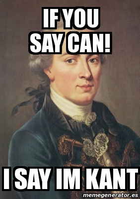 Meme Personalizado - IF YOU SAY CAN! I SAY IM KANT - 28818475