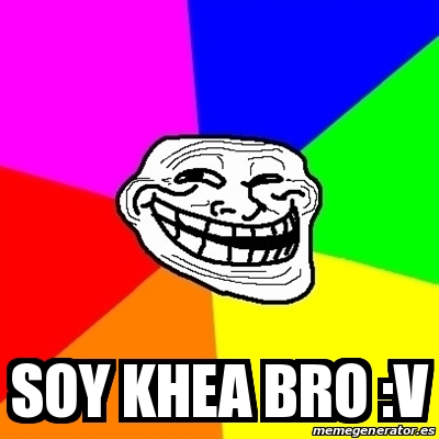 Meme Troll - Soy khea bro :v - 28821288