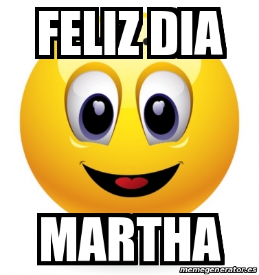 Meme Personalizado - Feliz dia Martha - 28821584