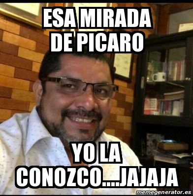Meme Personalizado - Esa mirada de picaro yo la conozco....jajaja ...