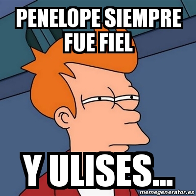 Meme Futurama Fry - penelope siempre fue fiel Y Ulises... - 28833614