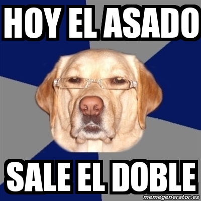 Meme Perro Racista - hoy el asado sale el doble - 28835004