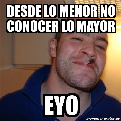 Meme Greg - desde lo menor no conocer lo mayor eyo - 28836466