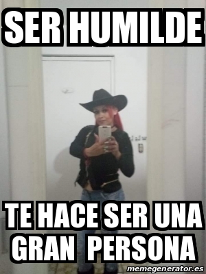 Meme Personalizado - Ser humilde Te hace ser una gran persona - 28842701