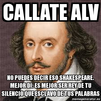 Meme Personalizado - callate alv no puedes decir eso shakespeare. Mejor ...