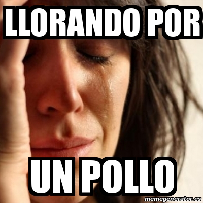 Meme Problems - llorando por un pollo - 28850114