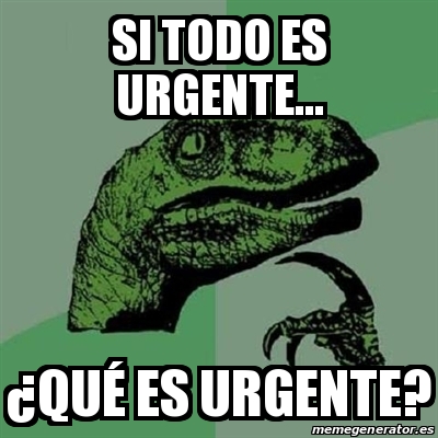 Meme Filosoraptor - Si todo es urgente... Â¿quÃ© es urgente? - 28850187