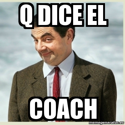 Meme Mr Bean - Q dice el Coach - 28856050