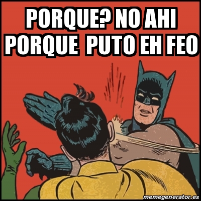 Meme Batman slaps Robin - Porque? No ahi porque puto eh feo - 28856348