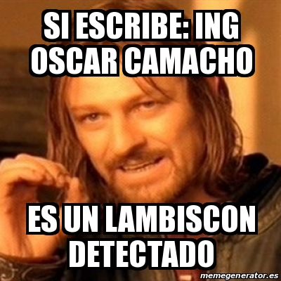 Meme Boromir - si escribe: ing oscar camacho es un lambiscon detectado ...