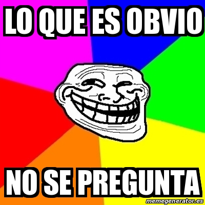 Meme Troll - Lo que es obvio No se pregunta - 28868873