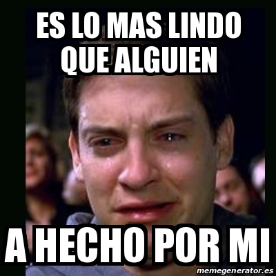 Meme crying peter parker - es lo mas lindo que alguien A HECHO POR MI ...