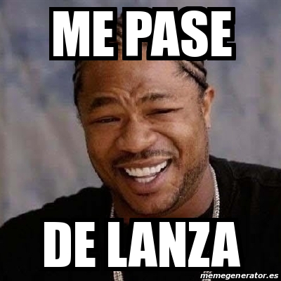 Meme Yo Dawg - Me pase De lanza - 28872291