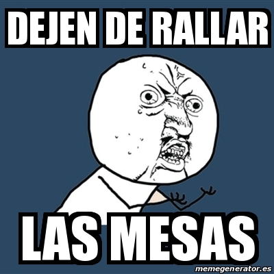 Meme Y U No - Dejen de rallar Las mesas - 28878912