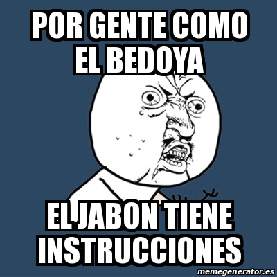 Meme Y U No - POR GENTE COMO EL BEDOYA EL jabon tiene instrucciones ...