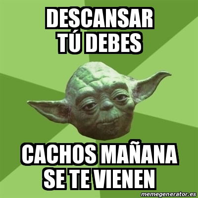 Meme Yoda - Descansar tÃº debes Cachos maÃ±ana se te vienen - 28880196