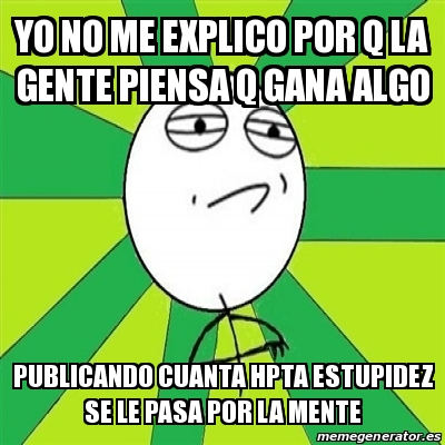 Meme Challenge Accepted - Yo no me explico por q la gente piensa q gana ...
