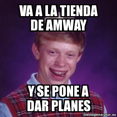 Meme Bad Luck Brian - Va a la tienda de amway Y se pone a dar planes ...