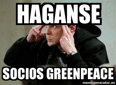 Meme Personalizado - Haganse SoCIOS GREENPEACE - 28881492