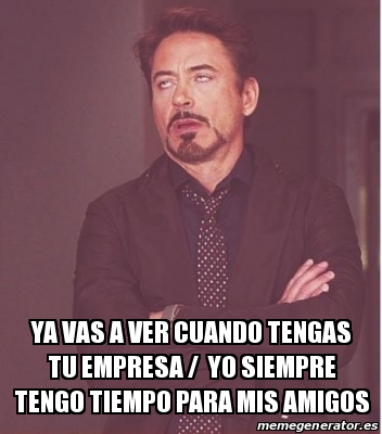 Meme Personalizado - ya vas a ver cuando tengas tu empresa / yo siempre ...