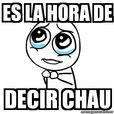 Meme Por favor - es la hora de decir chau - 28882676