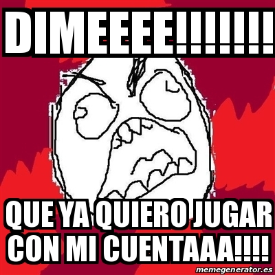 Meme Rage FU - dimeeee!!!!!!! que ya quiero jugar con mi cuentaaa ...
