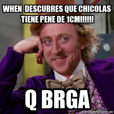 Meme Willy Wonka - when descubres que chicolas TIENE PENE DE 1CM ...