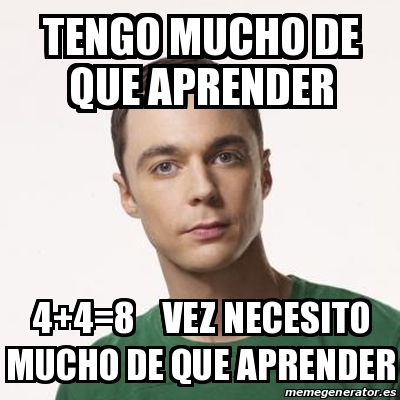 Meme Sheldon Cooper - Tengo mucho de que aprender 4+4=8 Vez Necesito ...