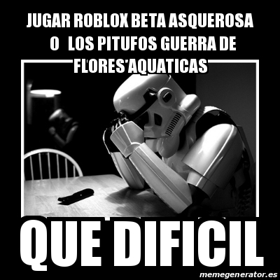 Meme Sad Trooper - Jugar roblox beta asquerosa o los Pitufos Guerra De ...