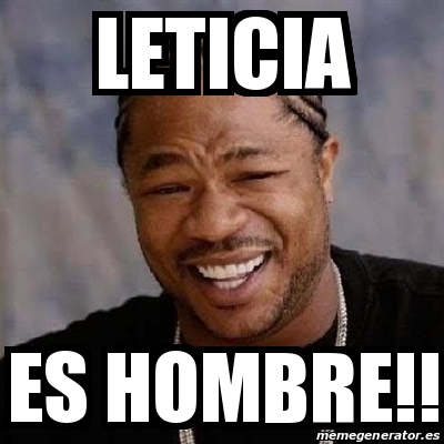 Meme Yo Dawg - leticia es hombre!! - 28886374