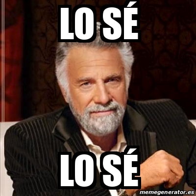 Meme Most interesting man - Lo sé Lo sé - 28887097