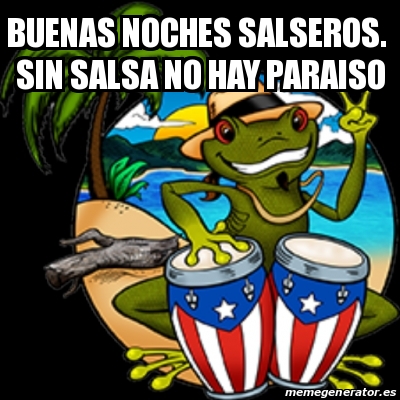 Meme Personalizado - Buenas noches Salseros. Sin salsa no hay paraiso ...