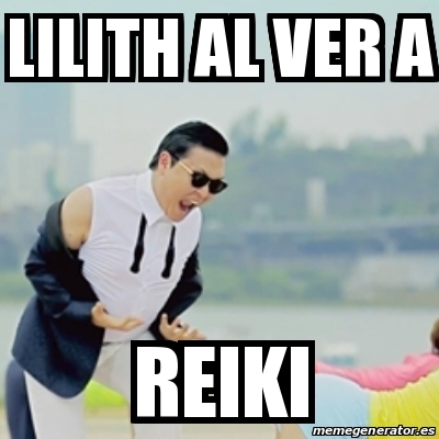 Meme Gangnam Style - Lilith al ver a Reiki - 28887871