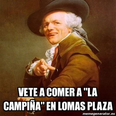 Meme Joseph Ducreux - VETE A COMER A "LA CAMPIÃ‘A" EN LOMAS PLAZA ...