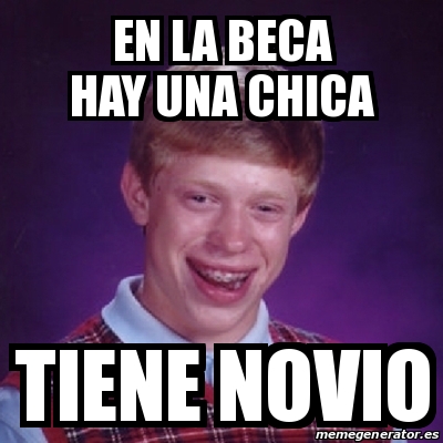 Meme Bad Luck Brian - EN LA BECA HAY UNA CHICA TIENE NOVIO - 28888573