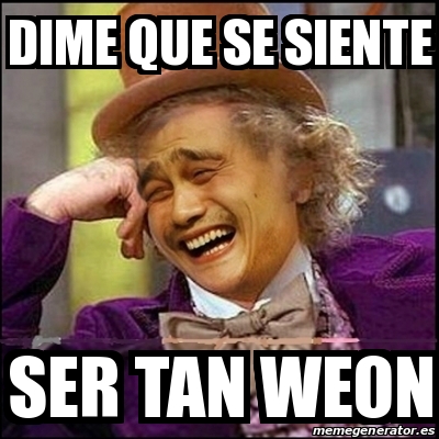 Meme Yao Wonka - dime que se siente ser tan weon - 28888580