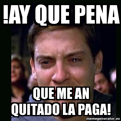 Meme crying peter parker - !AY Que Pena Que me an quitado la paga ...