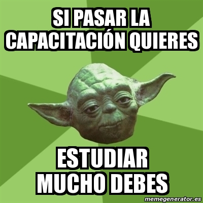 Meme Yoda - Si pasar la CAPACITACIÃ“N quieres estudiar mucho debes ...