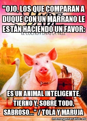 Meme Personalizado - "ojo, los que comparan a duque con un marrano le ...