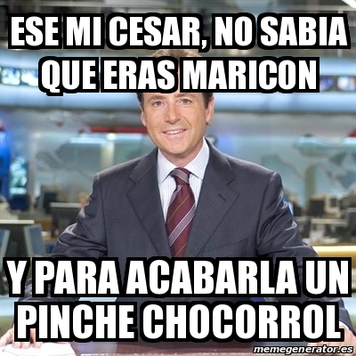 Meme Matias Prats - Ese mi cesar, no sabia que eras maricon Y para ...