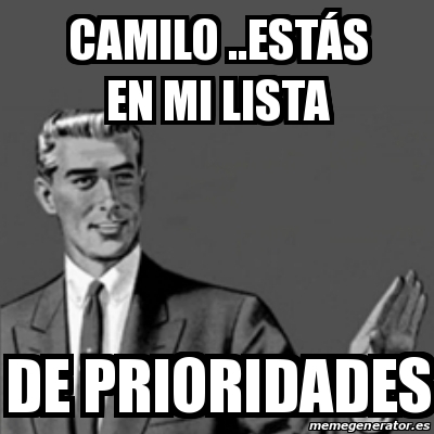 Meme Correction Guy - Camilo ..estÃ¡s en mi lista De prioridades - 28889483