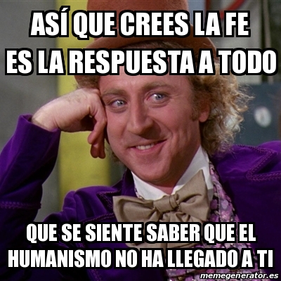 Meme Willy Wonka - AsÃ­ que crees la fe es la respuesta a todo que se ...