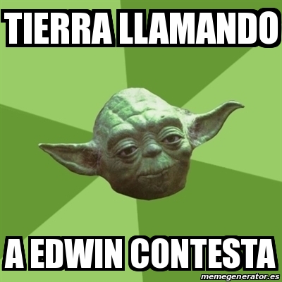 Meme Yoda - Tierra llamando A Edwin contesta - 28894370