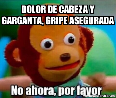 Meme Personalizado - Dolor de cabeza y garganta, gripe asegurada - 28895792